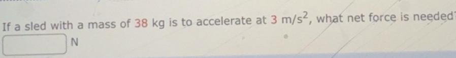 Solved: If a sled with a mass of 38 kg is to accelerate at 3m/s^2 ...