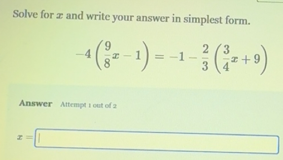 Solved: Solve for æ and write your answer in simplest form. -4( 9/8 x-1 ...