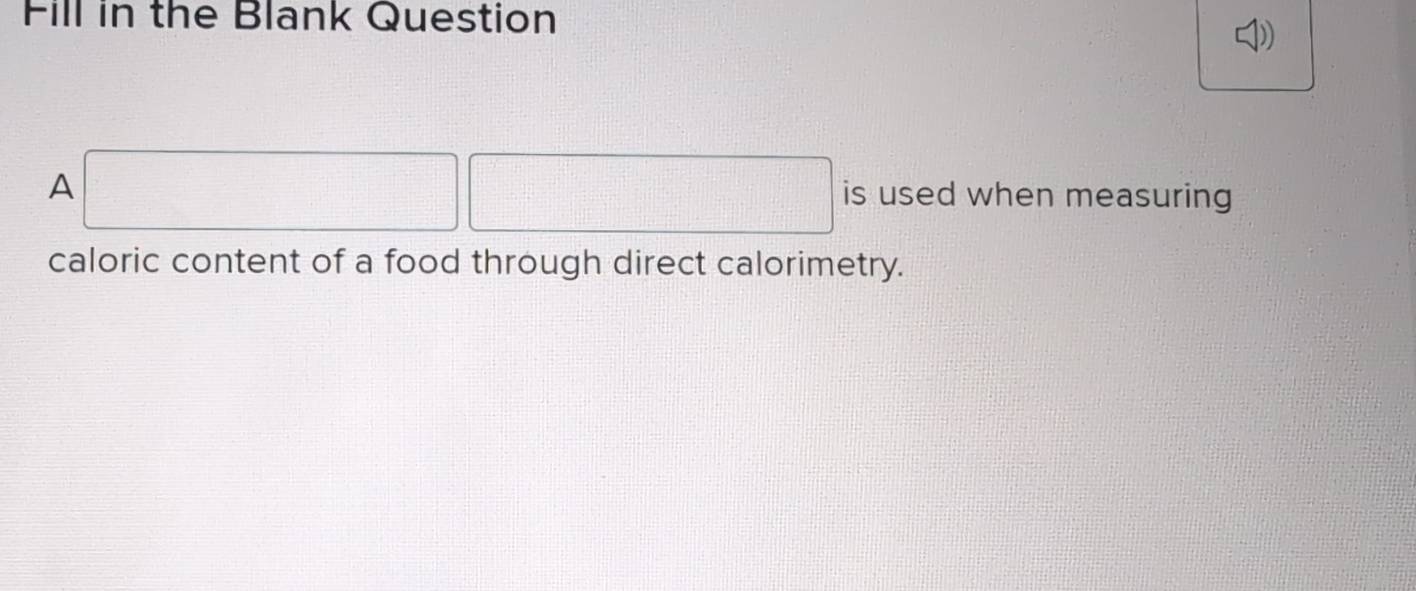 Solved: Fill in the Blank Question A is used when measuring caloric content of a food through d ...