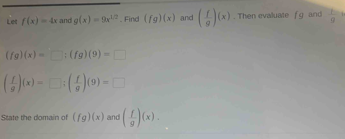 Let f(x)=4x and g(x)=9x^(1/2) 、 Find (fg)(x) and ( f/g )(x). Then ...