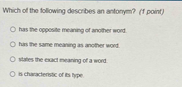 Solved: Which of the following describes an antonym? (1 point) has the ...