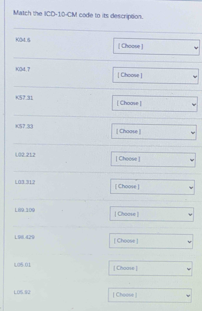 Solved: Match the ICD- 10-CM code to its description. K04.6 [ Choose ] K04.7 [ Choose ] K57.31 ...