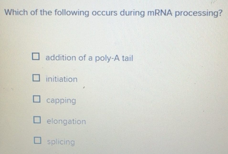 Solved: Which of the following occurs during mRNA processing? addition ...
