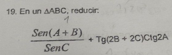 Resuelto:En un ABC , reducir: (Sen(A+B))/SenC +Tg(2B+2C)Ctg2A