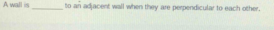 Solved: A wall is _to an adjacent wall when they are perpendicular to ...