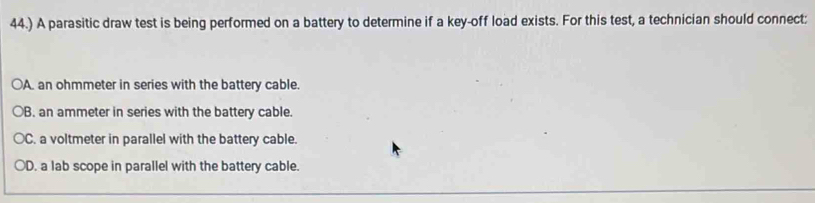 Solved: 44.) A parasitic draw test is being performed on a battery to ...