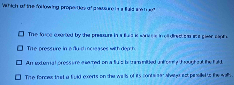 Solved: Which of the following properties of pressure in a fluid are ...