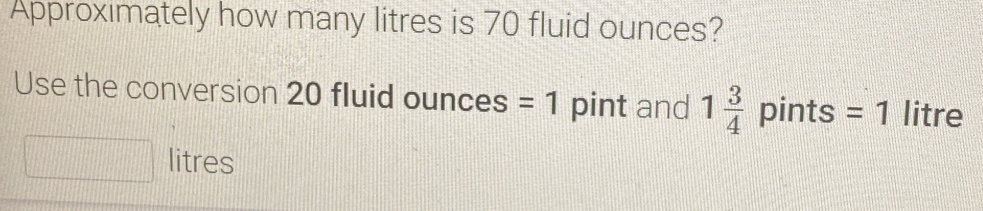 Solved: Approximately how many litres is 70 fluid ounces? Use the ...