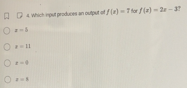Solved: Which input produces an output of f(x)=7 for f(x)=2x-3 ? x=5 x ...