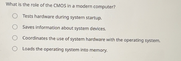 Solved: What is the role of the CMOS in a modern computer? Tests ...