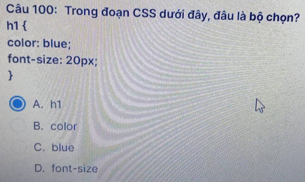 Giải quyết:Trong đoạn CSS dưới đây, đâu là bộ chọn? h1 color: blue ...
