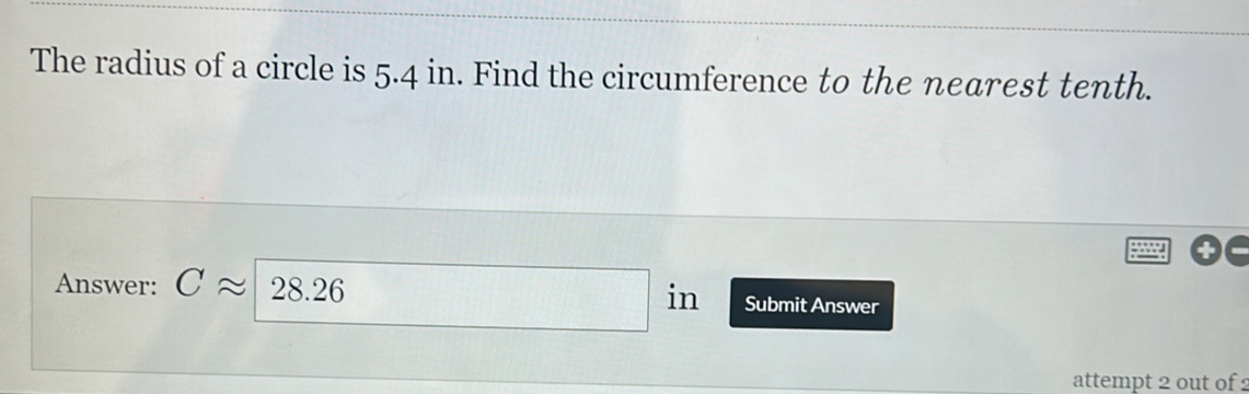 Solved: The radius of a circle is 5.4 in. Find the circumference to the ...