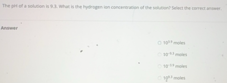 Solved: The pH of a solution is 9.3. What is the hydrogen ion ...