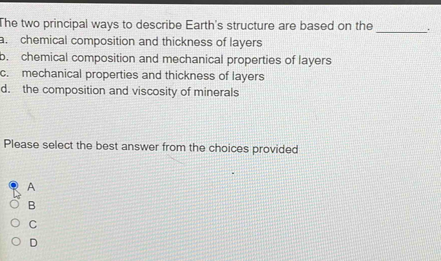 Solved: The two principal ways to describe Earth's structure are based on the a. chemical ...
