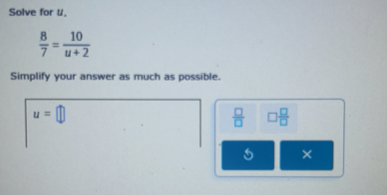 Solved: Solve for U. 8/7 = 10/u+2 Simplify your answer as much as ...
