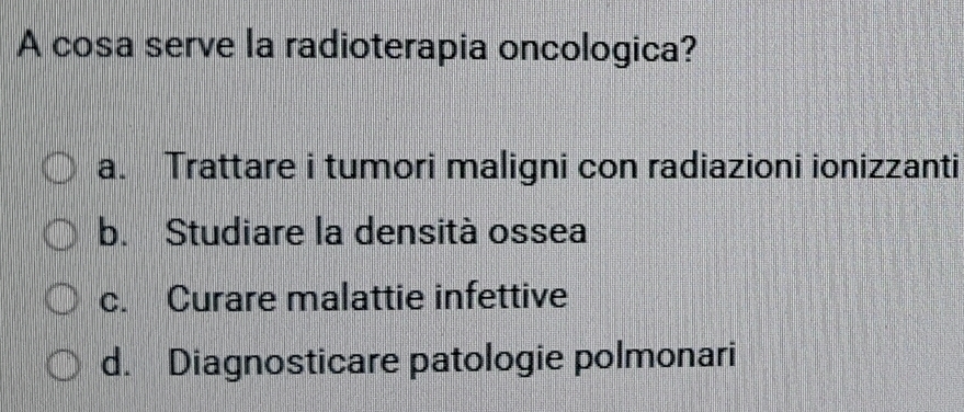 Risolto:A cosa serve la radioterapia oncologica? a. Trattare i tumori ...