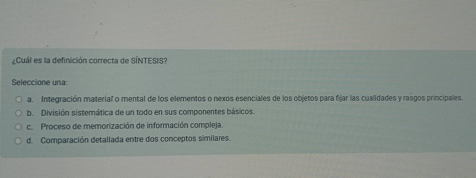 Resuelto:¿Cuál es la definición correcta de SÍNTESIS? Seleccione una: a ...