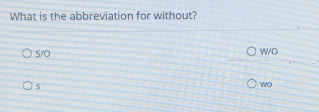 Solved: What is the abbreviation for without? S/O W/O S wo [Others]