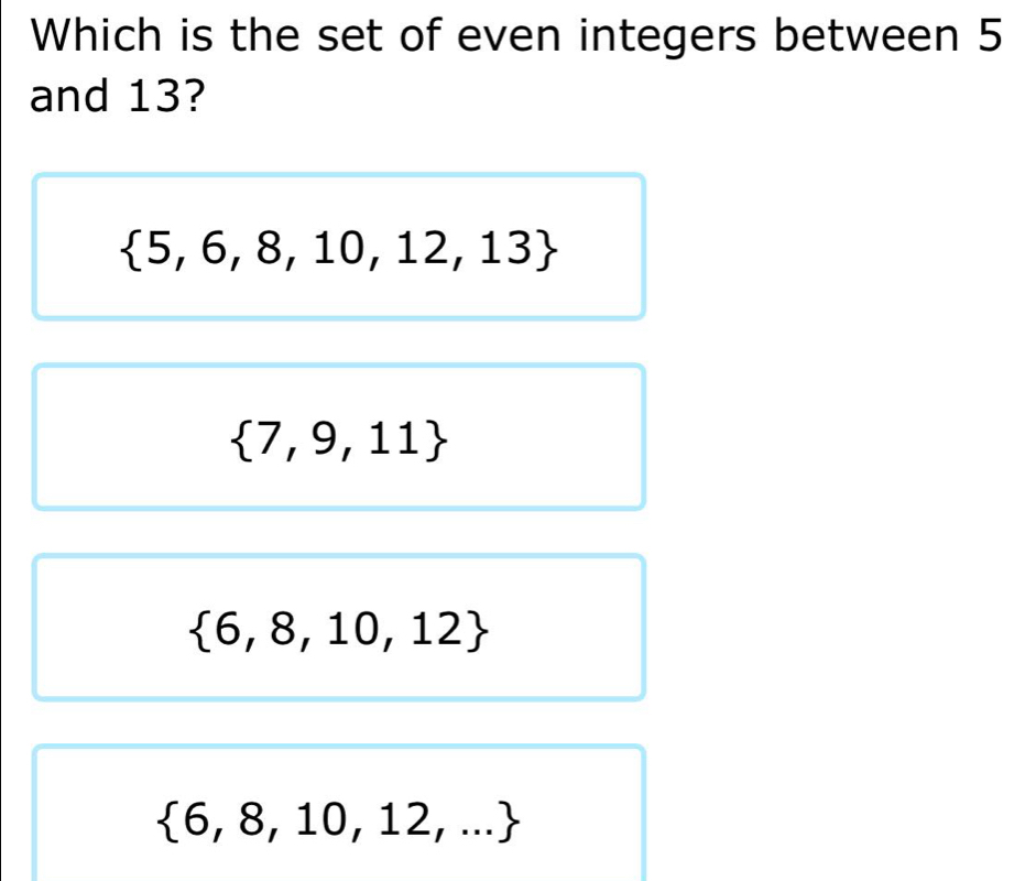 Solved: Which is the set of even integers between 5 and 13? 5,6,8,10,12 ...