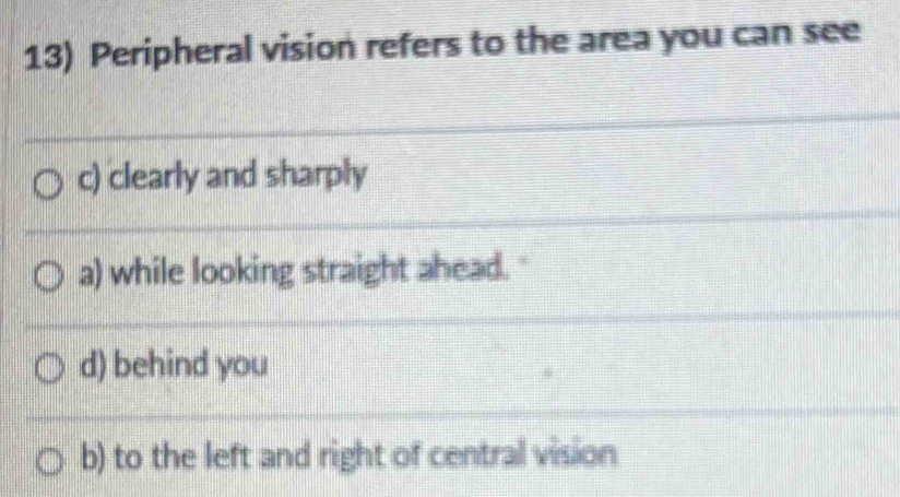 Solved: Peripheral vision refers to the area you can see c) clearly and ...