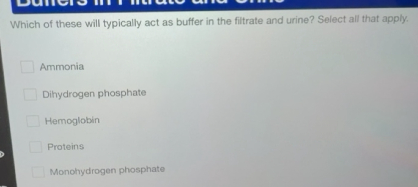 Solved: Which of these will typically act as buffer in the filtrate and ...