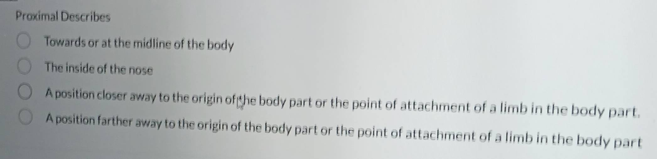 Solved: Proximal Describes Towards or at the midline of the body The ...