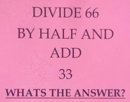 Solved: DIVIDE 66 BY HALF AND ADD 33 WHATS THE ANSWER? [Math]