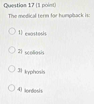 Solved: The medical term for humpback is: 1) exostosis 2) scoliosis 3 ...