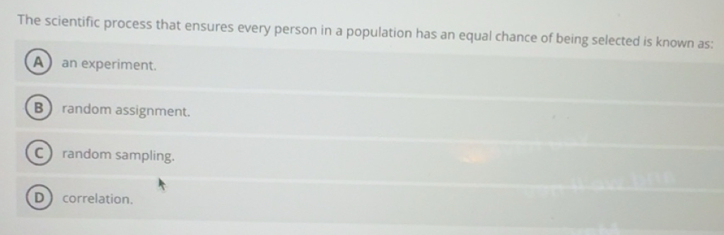 Solved: The scientific process that ensures every person in a ...