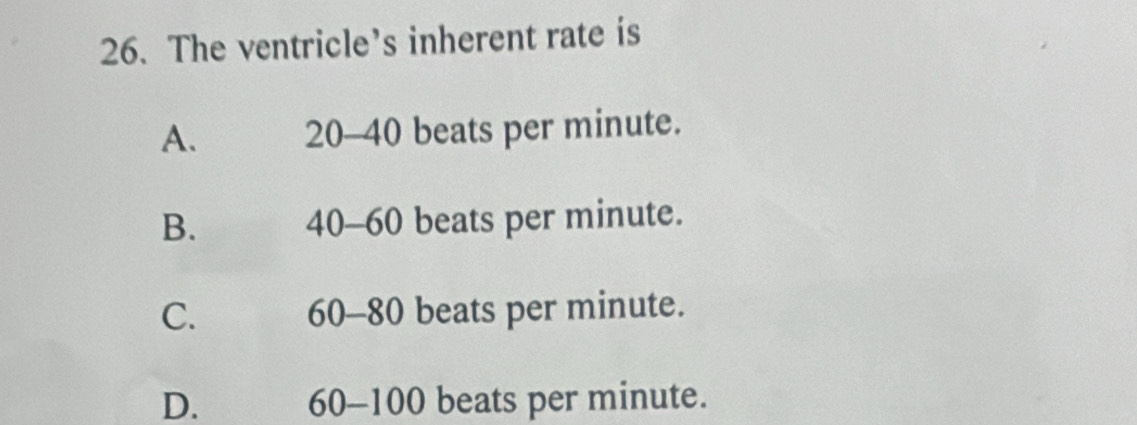 Solved: The ventricle’s inherent rate is A. 20-40 beats per minute. B ...