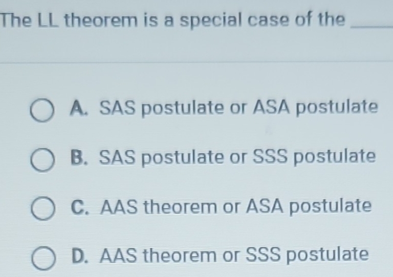 Solved: The LL theorem is a special case of the_ _ A. SAS postulate or ...