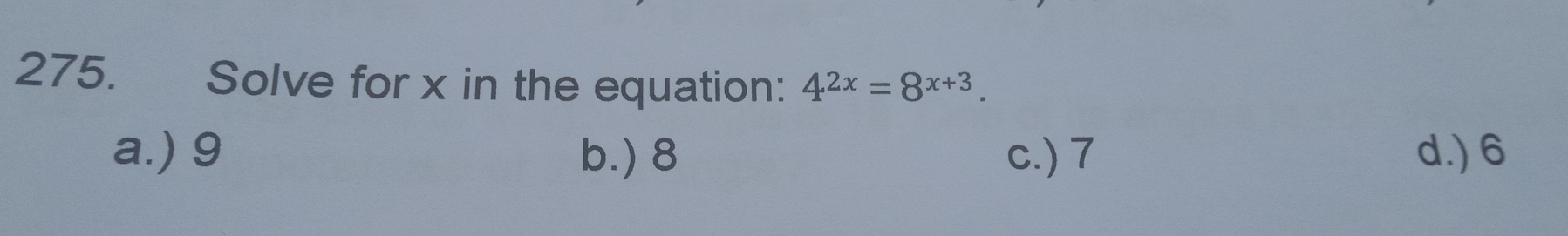 Solved: Solve for x in the equation: 4^(2x)=8^(x+3). a.) 9 b.) 8 c.) 7 d.) 6 [Math]