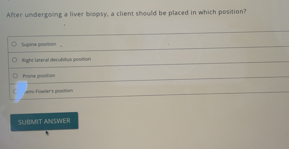 Solved: After undergoing a liver biopsy, a client should be placed in ...