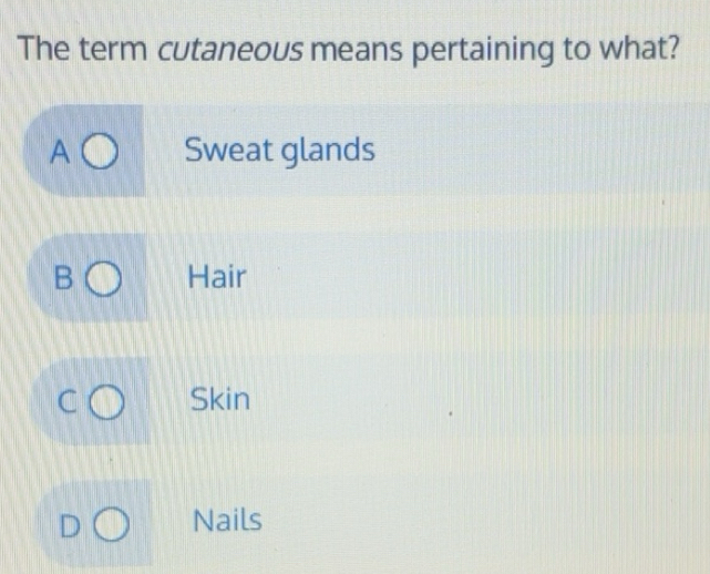 Solved: The term cutaneous means pertaining to what? Sweat glands B ...