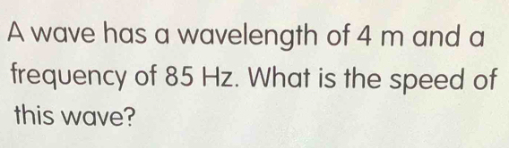Solved: A wave has a wavelength of 4 m and a frequency of 85 Hz. What ...