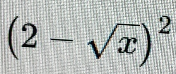Solved: (2-sqrt(x))^2 [Math]