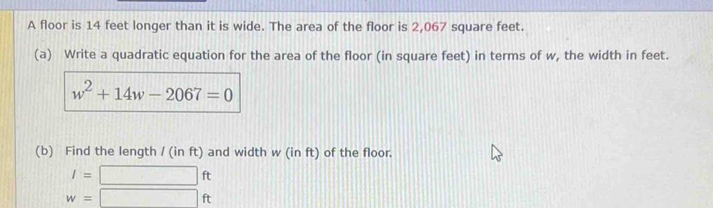 Solved: A floor is 14 feet longer than it is wide. The area of the ...