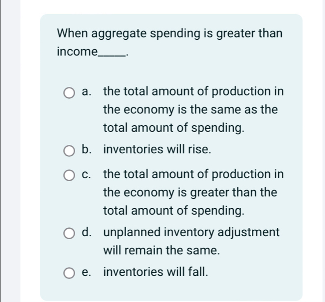 Solved: When aggregate spending is greater than income_ . . a. the ...