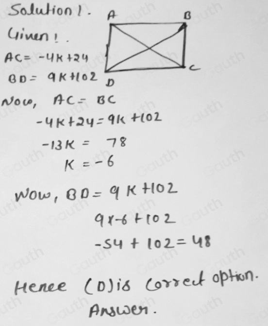 Solved: Quadrilateral ABCD is a rectangle. If AC=-4k+24 and BD=9k+102 ...