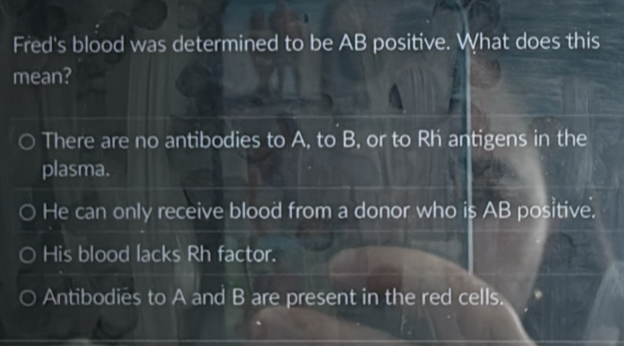 Solved: Fred's blood was determined to be AB positive. What does this ...