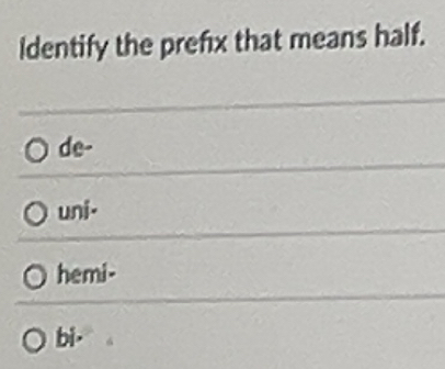 Solved: Identify the prefix that means half. de- uni- hemi- bi> [Others]