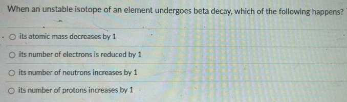 Solved: When an unstable isotope of an element undergoes beta decay ...