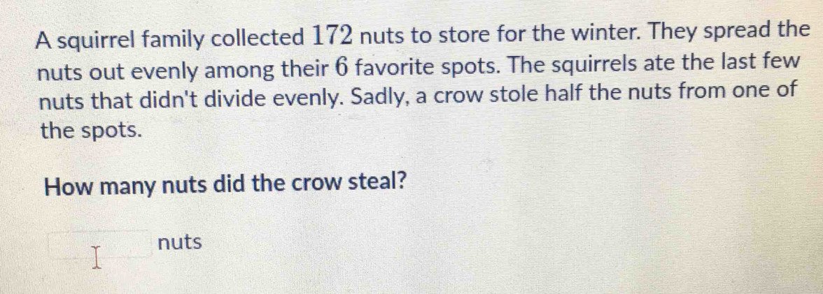 Solved: A squirrel family collected 172 nuts to store for the winter ...