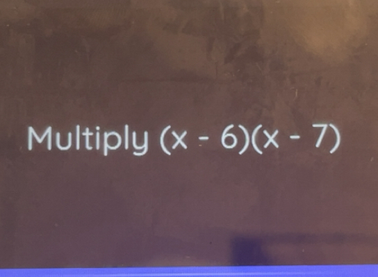 Solved: Multiply (x-6)(x-7) [Math]