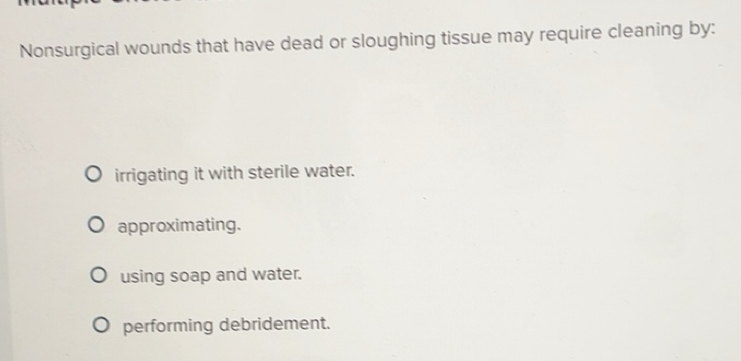 Solved: Nonsurgical wounds that have dead or sloughing tissue may ...