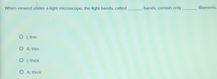 Solved: When viewed under a light microscope, the light bands, called ...