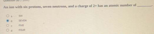 Solved: An ion with six protons, seven neutrons, and a charge of 2+ has ...