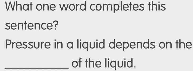 Solved: What one word completes this sentence? Pressure in a liquid ...