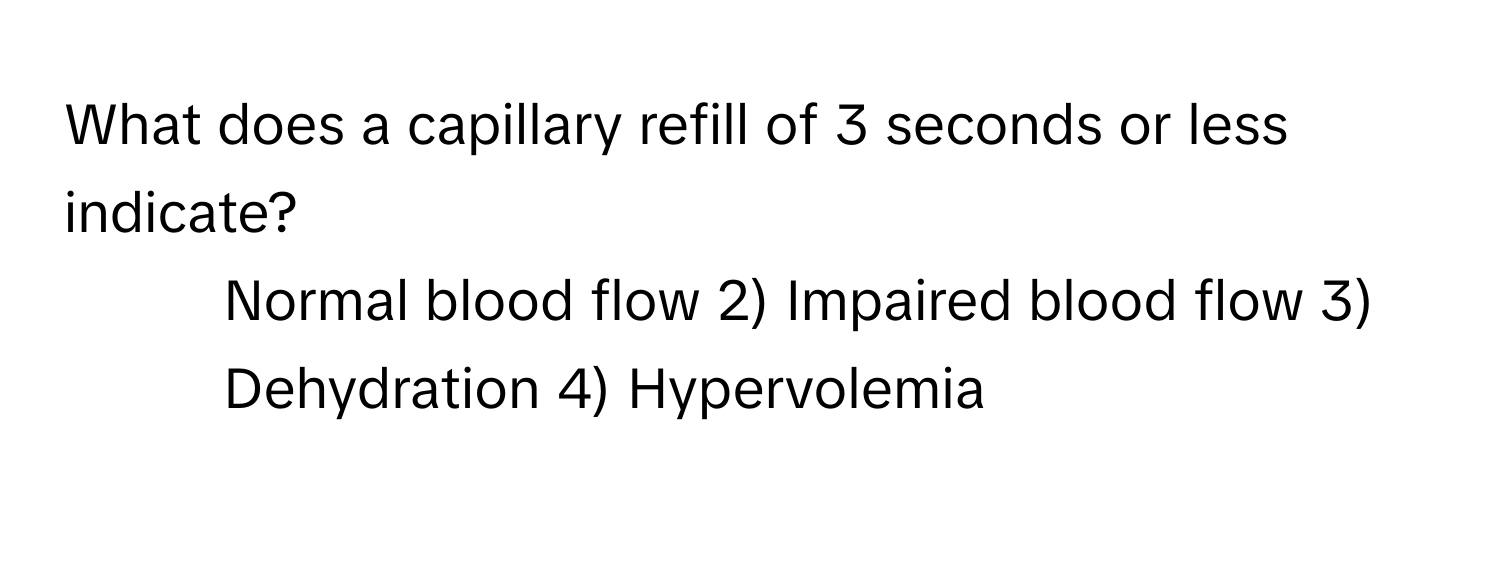 Solved: What does a capillary refill of 3 seconds or less indicate? 1 ...