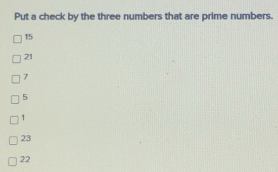 Solved: Put a check by the three numbers that are prime numbers. 15 21 ...
